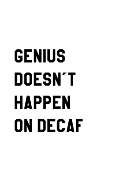 Genius Doesn’t Happen on Decaf posters & prints by Layer Cake Studio ...